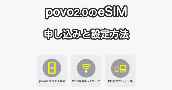 povoのeSIMの申し込みと設定方法まとめ＆eSIM対応機種